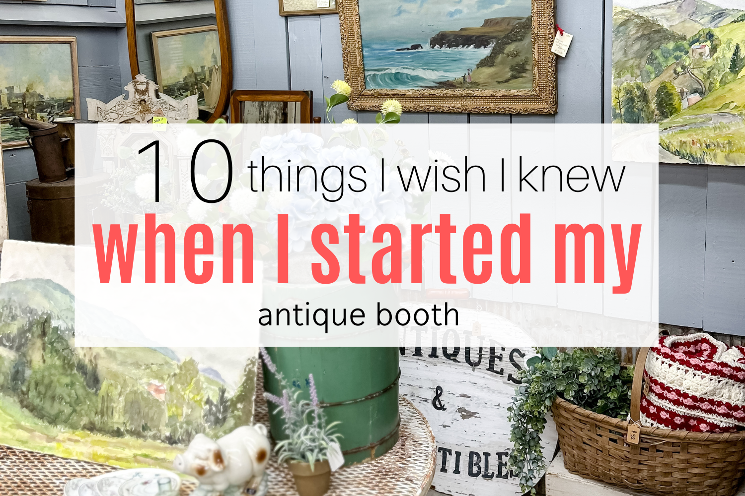 10 Things I Wish I Knew When I Opened My First Antique Booth - Lost ...